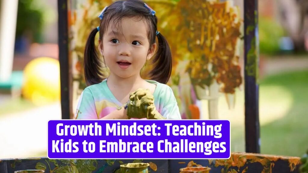 Growth Mindset: Teaching Kids to Embrace Challenges